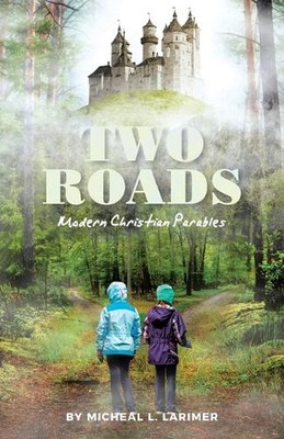 Two Roads: Modern Christian Parables by Micheal L. Larimer Paperback ...