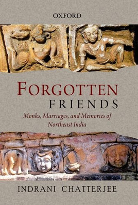 FORGOTTEN FRIENDS: MONKS, MARRIAGES, AND MEMORIES OF By Indrani ...