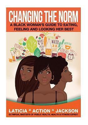 Changing the Norm : A Black Woman's Guide to Eating, Feeling and ...