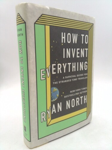 How to Invent Everything: A Survival Guide for the Stranded... (1st Ed ...
