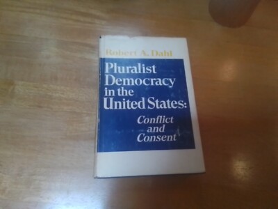Pluralist Democracy in the United States Conflict and Consent by Robert ...