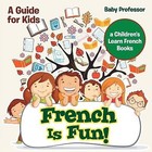 French Is Fun! Guide for Kids Children's Learn French Books by Baby ...