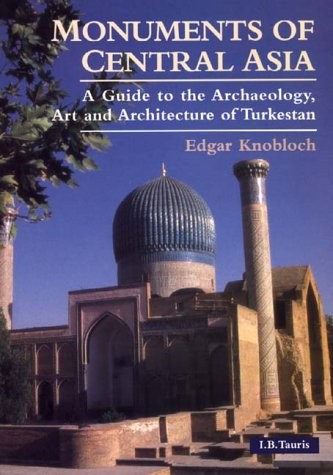 MONUMENTS OF CENTRAL ASIA: A GUIDE TO THE ARCHAEOLOGY, ART By Edgar ...