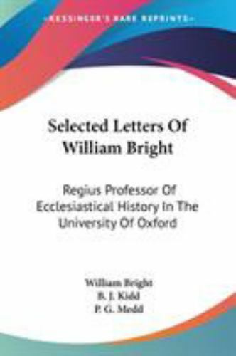 Selected Letters of William Bright : Regius Professor of Ecclesiastical ...