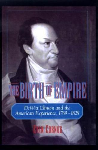 Birth of Empire : DeWitt Clinton and the American Experience, 1769-1828 ...