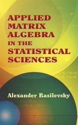 Alexander Basilevs Applied Matrix Algebra in the Statistical Scienc ...