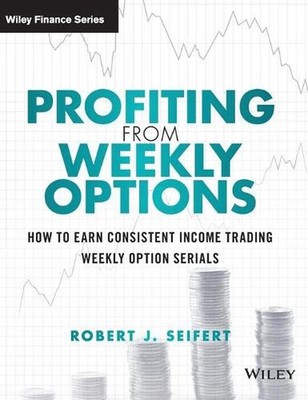 Profiting from Weekly Options: How to Earn Consistent Income Trading ...