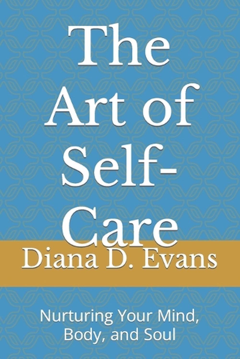 The Art Of Self Care Nurturing Your Mind Body And Soul By Diana D