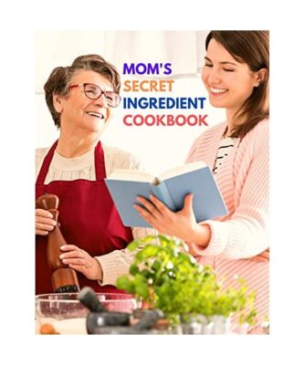 Mom's Secret Ingredient Cookbook: Favorite Family Recipes, Fried Editor ...
