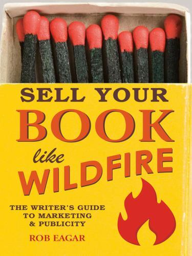 Sell Your Book Like Wildfire: The Writer's Guide to Marketing ...