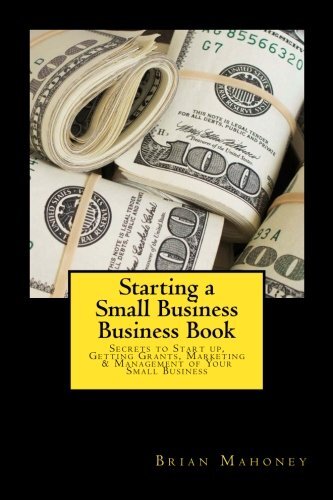 Starting a Small Business Business Book: Secrets to Start up, Getting ...