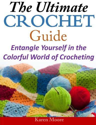 The Ultimate Crochet Guide: Entangle Yourself i. Moore