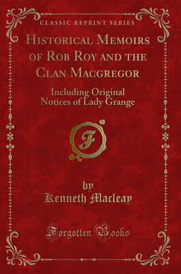 Historical Memoirs of Rob Roy and the Clan Macgregor (Classic Reprint ...