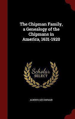 Chipman Family, a Genealogy of the Chipmans in America, 1631-1920 by ...