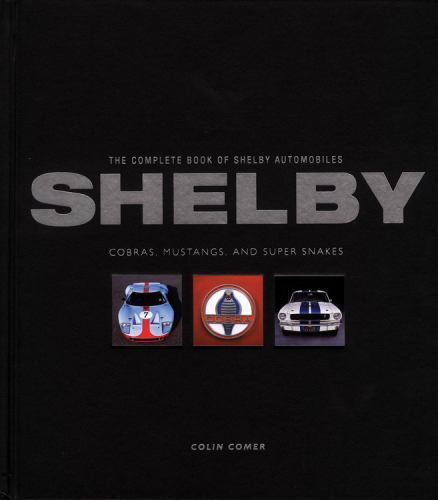 The Complete Book of Shelby Automobiles: Cobras, Mustangs, and Super ...