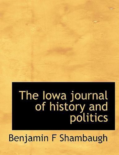 Iowa Journal of History and Politics by Benjamin F. Shambaugh (2009 ...