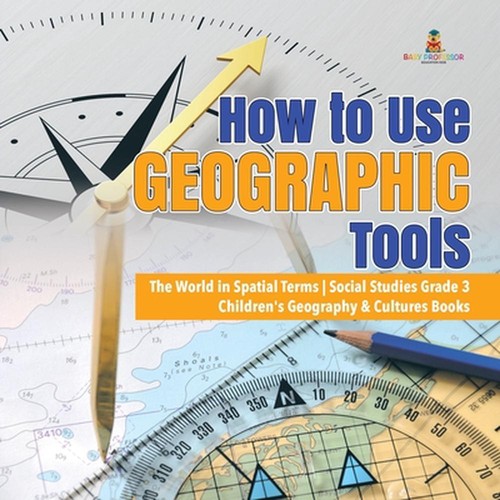 How to Use Geographic Tools The World in Spatial Terms Social Studies Grade 3 Ch 9781541949720 ...