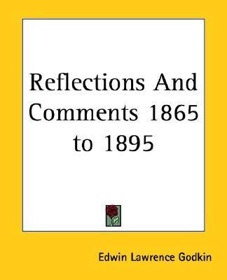 Reflections and Comments 1865 To 1895 by Edwin Lawrence Godkin (2004 ...