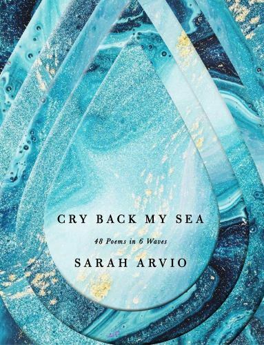 Cry Back My Sea: 48 Poems in 6 Waves Hardcover 2021 by Sarah Arvio ...