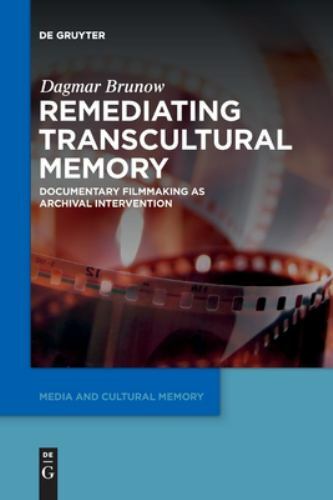Remediating Transcultural Memory : Documentary Filmmaking As Archival ...