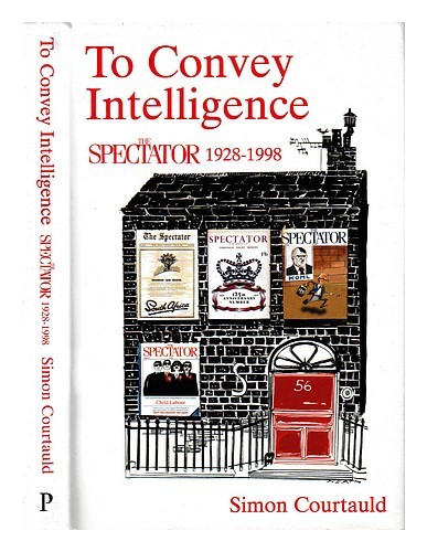 COURTAULD, Simon To convey intelligence : the Spectator, 1928-1998 ...