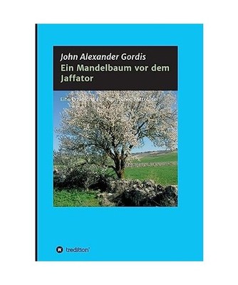 Ein Mandelbaum vor dem Jaffator: Eine Erzählung aus dem frühen ...