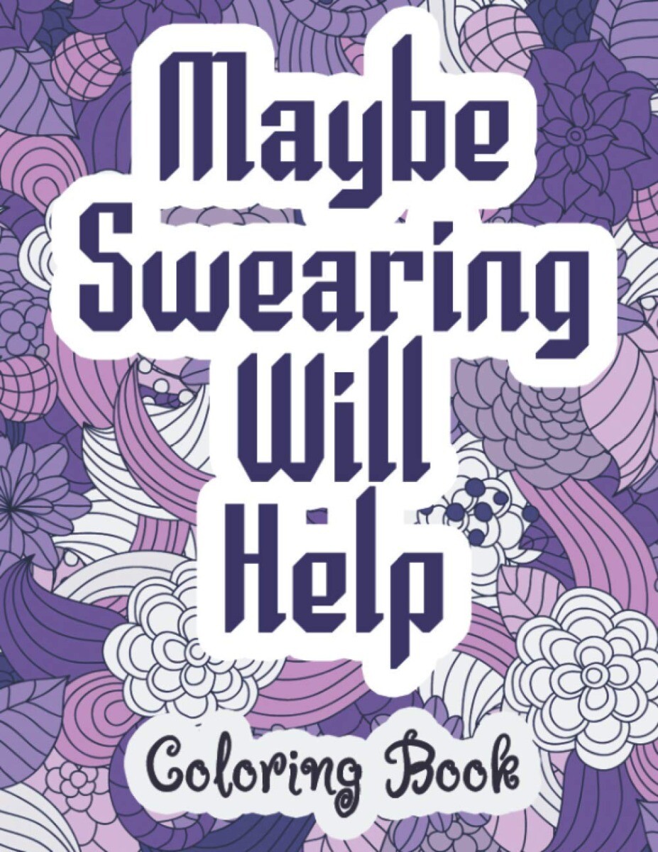 Maybe Swearing Will Help - Coloring Book: Swear & Cussing Words ...