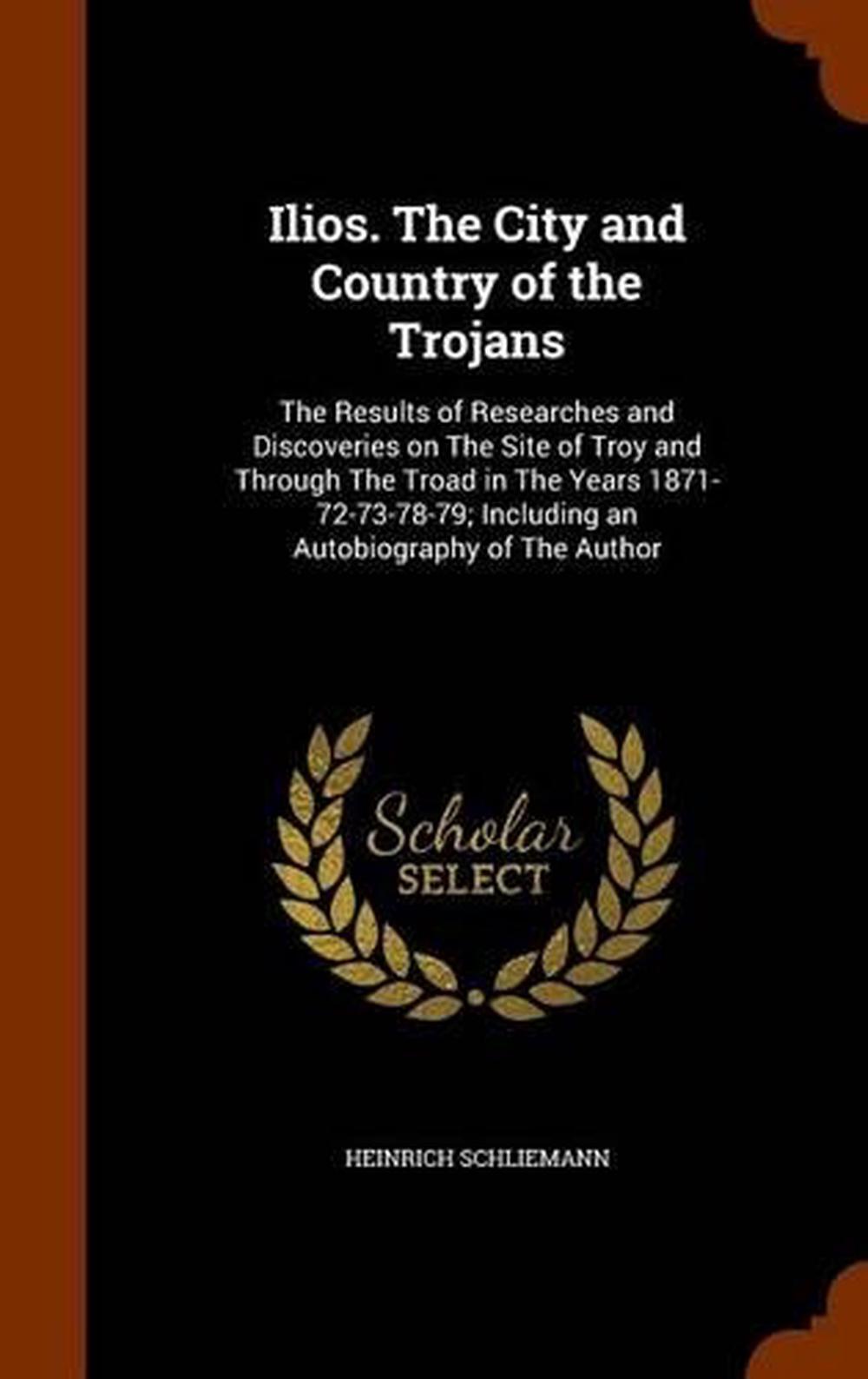 Ilios. The City and Country of the Trojans: The Results of Researches ...