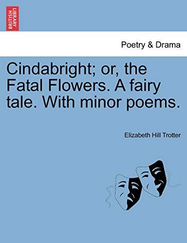 Cindabright; or, the Fatal Flowers. A fairy tale. With minor poems ...