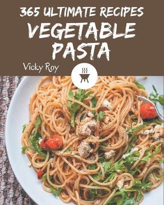 365 Ultimate Vegetable Pasta Recipes: Vegetable Pasta Cookbook - All ...