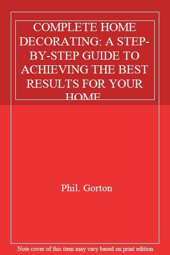 COMPLETE HOME DECORATING: A STEP-BY-STEP GUIDE TO ACHIEVING THE | eBay