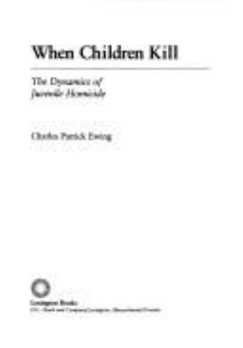 When Children Kill : The Dynamics of Juvenile Homicide by Charles Patrick Ewing (1998, Hardcover ...