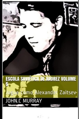 Escola Sovitica de Xadrez volume 5: Jogue como Alexander Zaitsev by ...