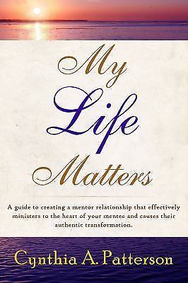 My Life Matters : A Guide to Creating a Mentor Relationship That ...