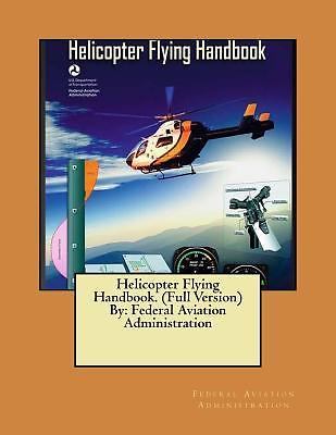 Helicopter Flying Handbook. (Full Version) by: Federal Aviation ...