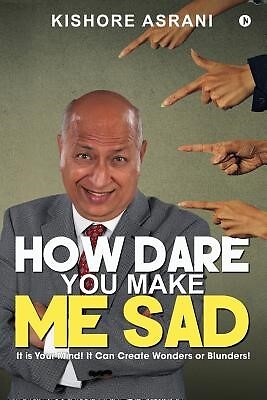 How Dare You Make Me Sad It Is Your Mind! It Can Create Wonders by ...