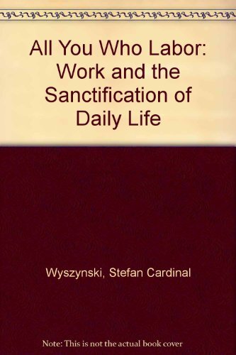ALL YOU WHO LABOR: WORK AND THE SANCTIFICATION OF DAILY By Stefan ...