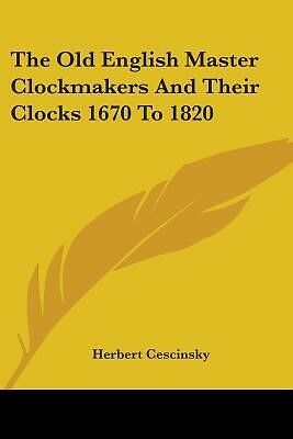 The Old English Master Clockmakers Their Clocks 1670 1820 by Cescinsky ...