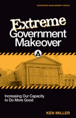 Extreme Government Makeover: Increasing Our Capacity to Do More Good ...