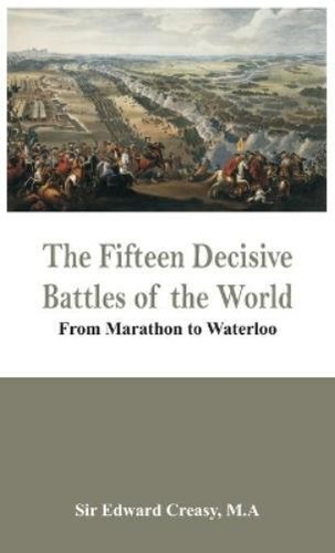 Edward Creasy The Fifteen Decisive Battles of the World - from Marathon ...