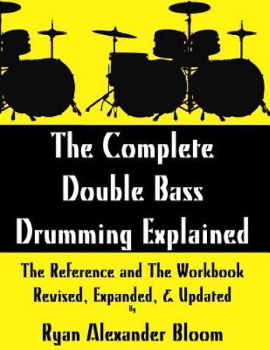 Complete Double Bass Drumming Explained : The Reference and the Workbook - Revised, Expanded ...