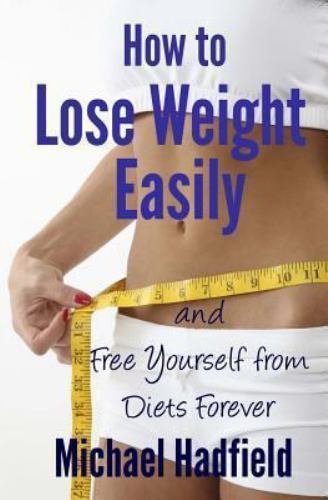 How to Lose Weight Easily - and Free Yourself from Diets Forever by ...