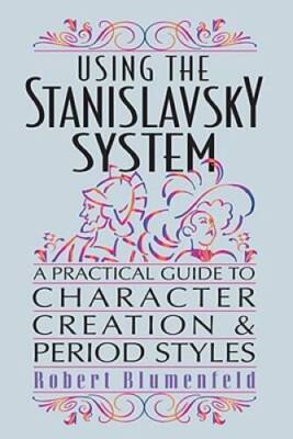 Using the Stanislavsky System: A Practical Guide to Character Creation ...