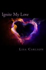 Ignite My Love: Volume 1 (My Love Series) New 9781499631562 Fast Free ...