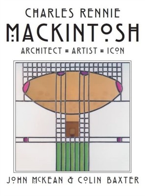 Charles Rennie Mackintosh: Architect, Artist, Icon by John McKean ...