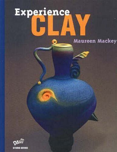 Davis Studio Ser.: Experience Clay 1st Edition SE by Maureen Mackey ...