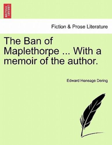 Ban of Maplethorpe with a Memoir of the Author by Edward Heneage Dering ...