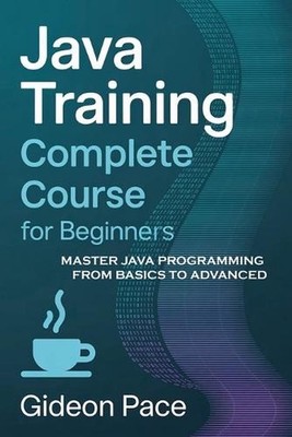 Java Training Complete Course for Beginners by Gideon Pace Paperback ...