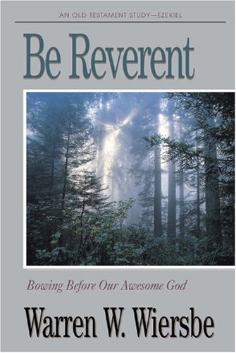 BE REVERENT (EZEKIEL): BOWING BEFORE OUR AWESOME GOD (THE By Warren W ...