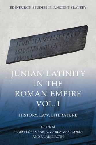 Edinburgh Studies in Ancient Slavery Ser.: Junian Latinity in the Roman ...
